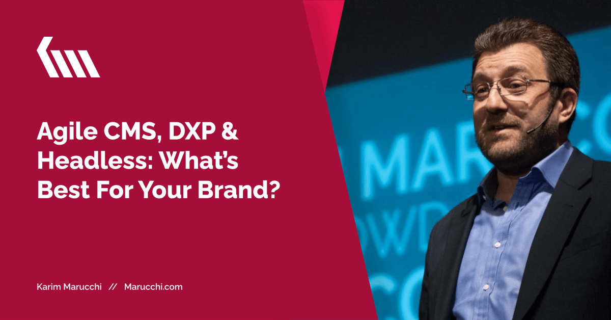 Agile CMS, DXP & Headless: What's Best For Your Brand? - Karim Marucchi