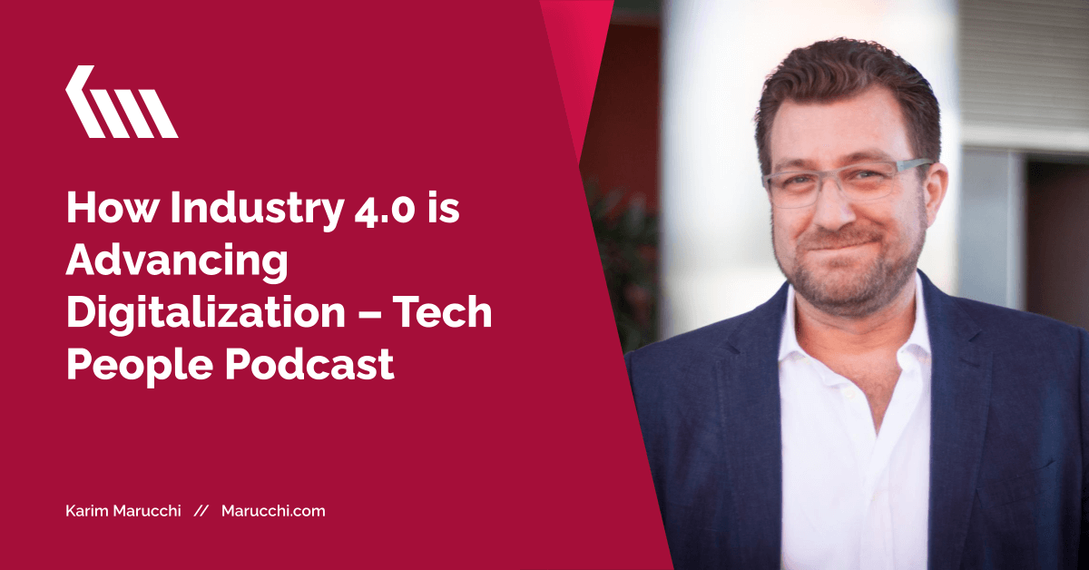 How is Industry 4.0 Advancing Digitalization - Tech People Podcast - Karim Marucchi